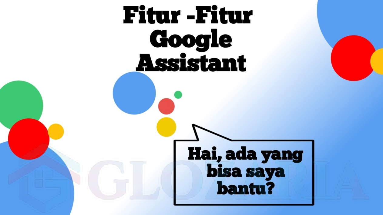 Mengenal Fitur-fitur Dan Cara Menggunakan Google Assistant Di Hp