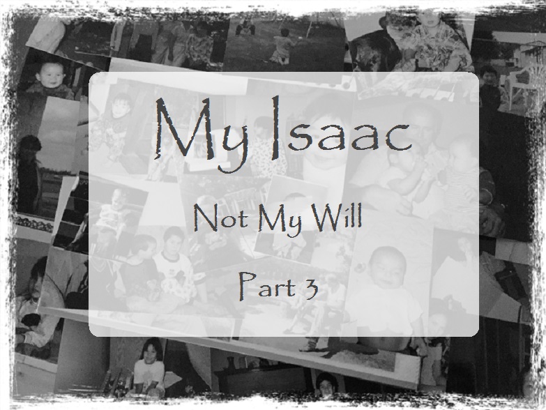 Living Our Lives Well: My Isaac Part 3 Not My Will