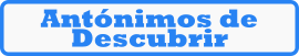 Antónimos de DESCUBRIR