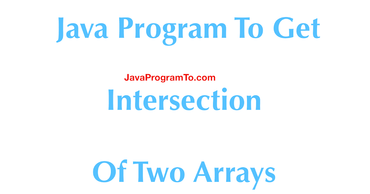 Java Program To Get Intersection Of Two Arrays | JavaProgramTo.com