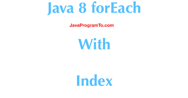 Java 8 Stream ForEach With Index JavaProgramTo java-8-stream-foreach-with-index-javaprogramto