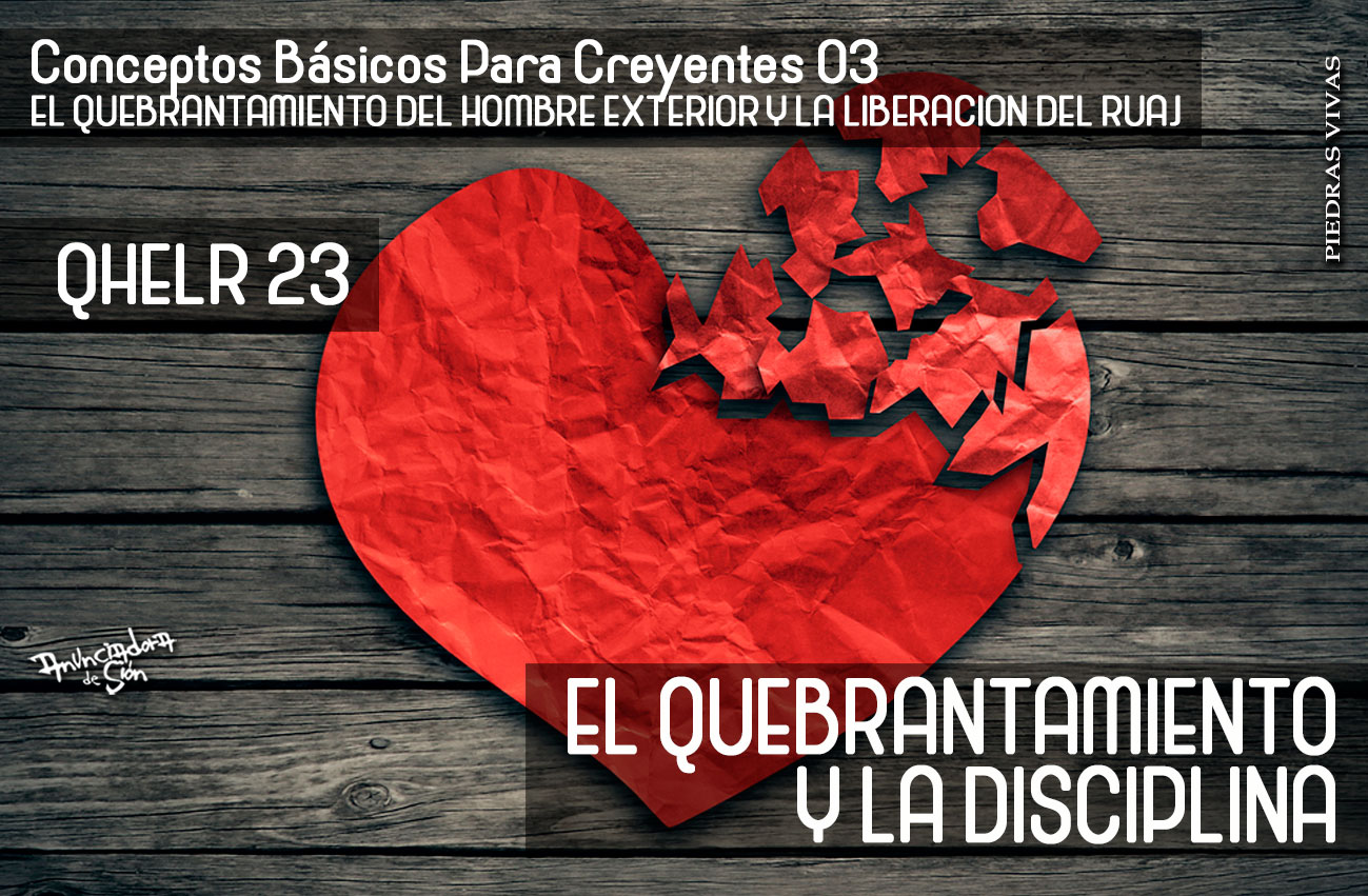 PIEDRAS VIVAS: QHELR23 - El Quebrantamiento Y La Disciplina