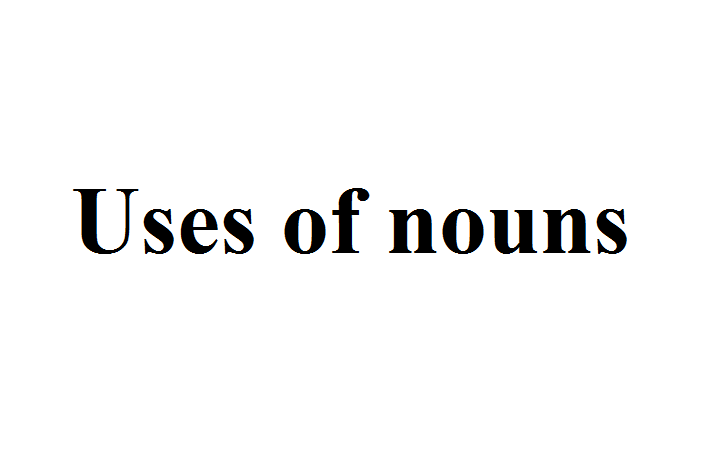 Uses Of Nouns uses-of-nouns