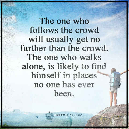 The one who follows the crowd will usually get no further than the ...