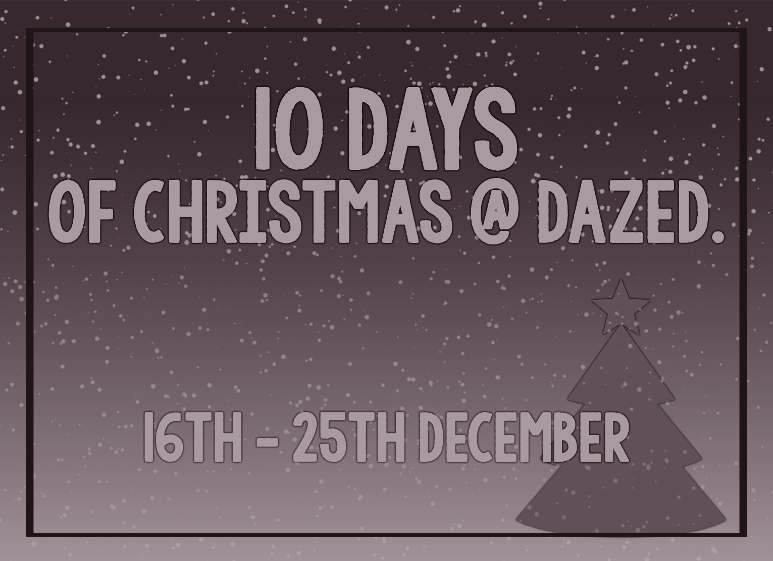 10 DAYS OF CHRISTMAS @ DAZED.