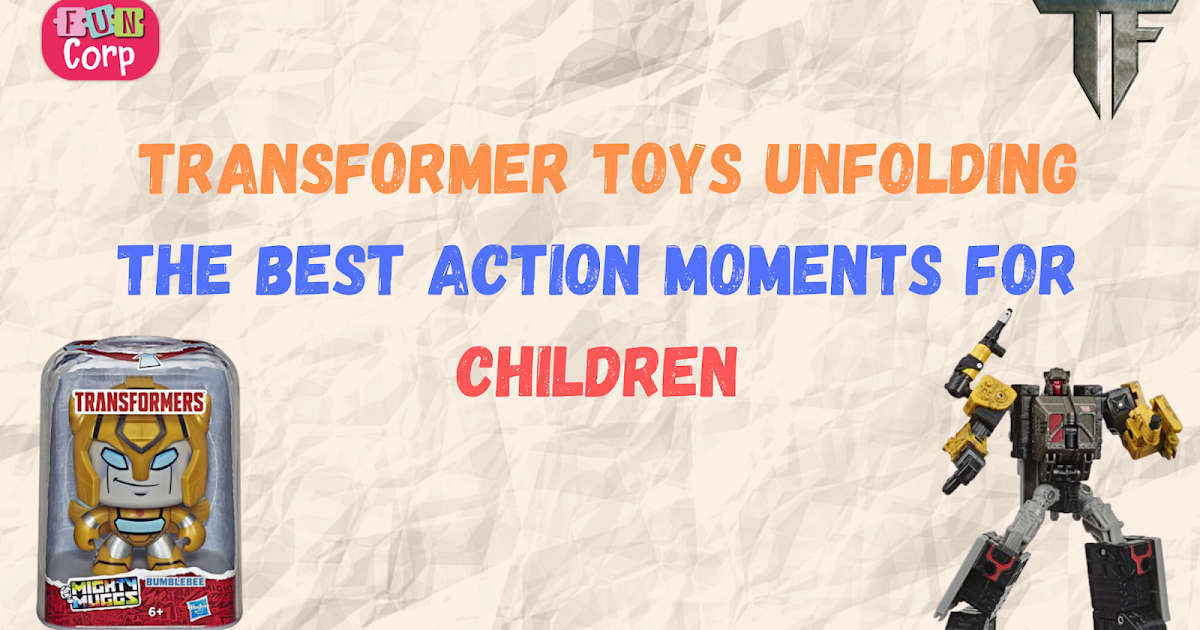 TRANSFORMER TOYS UNFOLDING THE BEST ACTION MOMENTS FOR CHILDREN