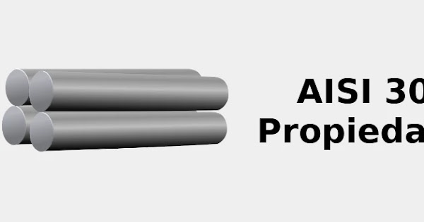 AISI 302 Propiedades ⚙️ (Mecánicas, Químicas y Clasificación) rev. 2022