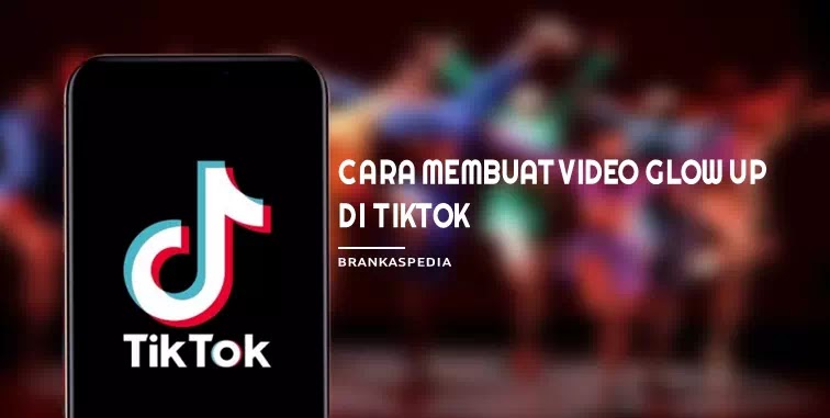 Cara Membuat Video Glow Up di Tiktok - Brankaspedia - Blog tutorial dan tips