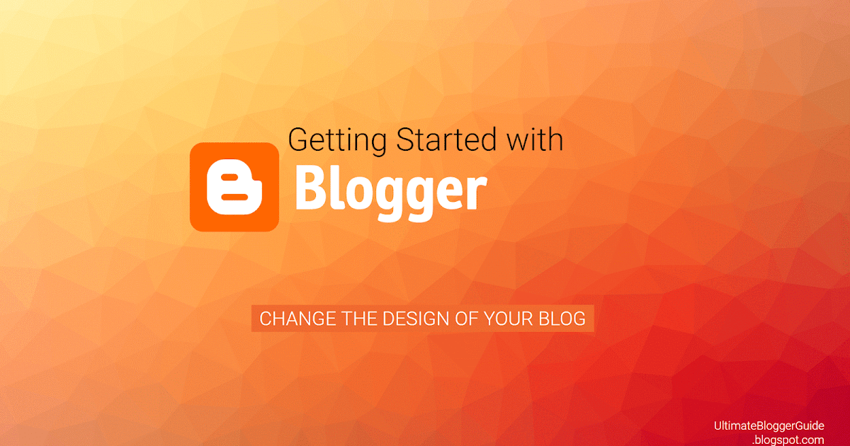Getting Started : Change the design of your blog — Ultimate Blogger Guide