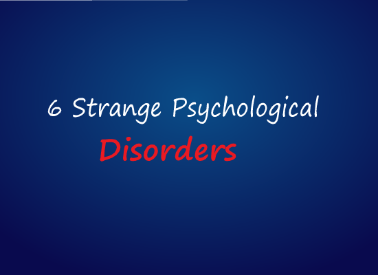 6 Strange Psychological Disorders - PsychTronics