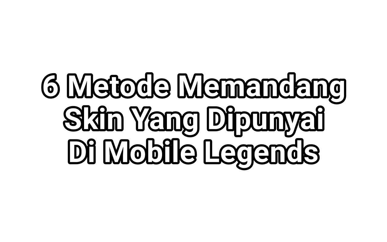 6 Metode Memandang Skin Yang Dipunyai Di Mobile Legends - Ngab Blog