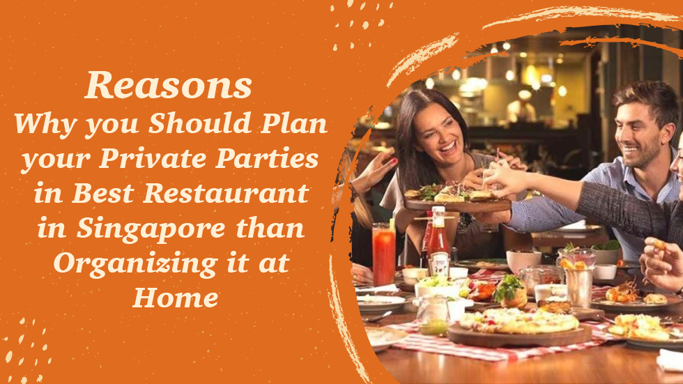 REASONS WHY YOU SHOULD PLAN YOUR PRIVATE PARTIES IN BEST RESTAURANT IN SINGAPORE THAN ORGANIZING reasons-why-you-should-plan-your-private-parties-in-best-restaurant-in-singapore-than-organizing