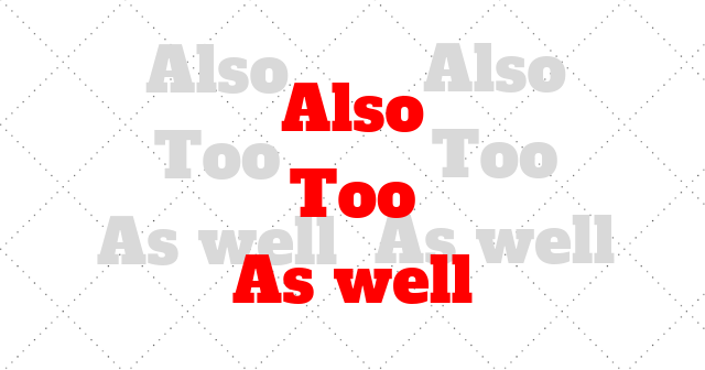 Also, as well or too?