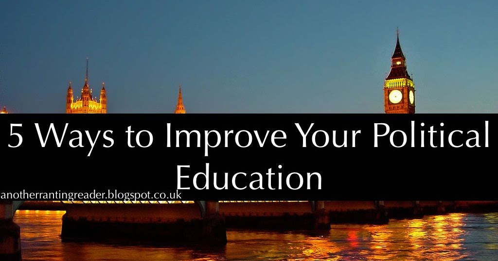 Another Ranting Reader : 5 Ways to Improve Your Political Education
