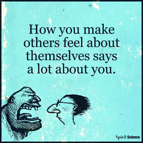 How you make others feel about themselves says a lot about you. - 101 ...