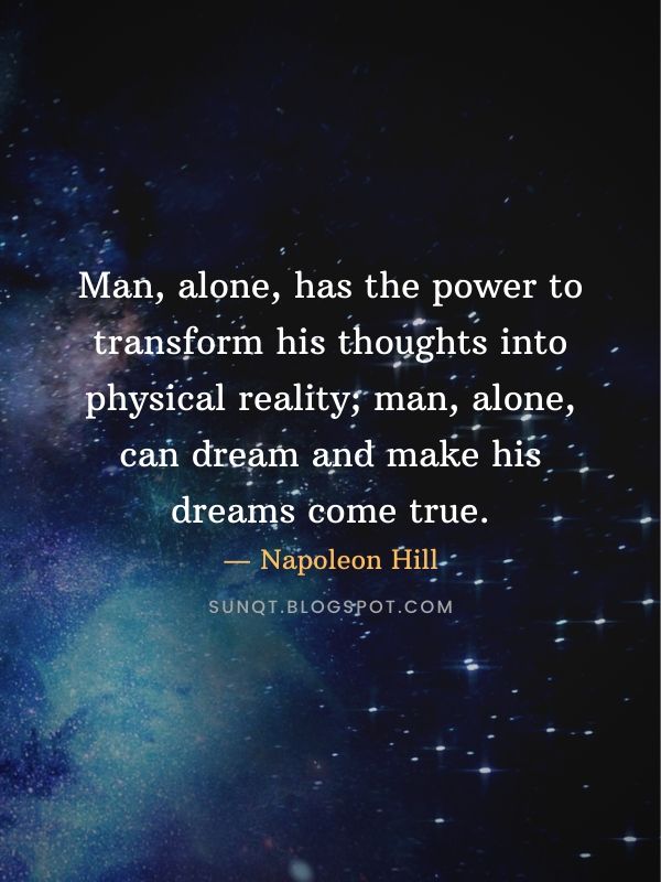 Man, alone, has the power to transform his thoughts into physical ...