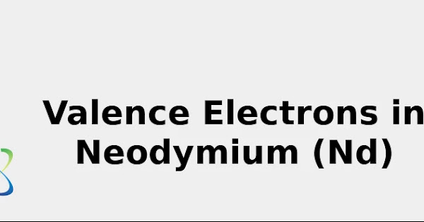 2022: ☢️ Valence Electrons in Neodymium (Nd) [& Facts, Color, Discovery ...