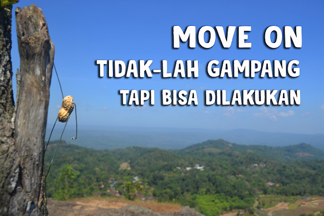 MOVE ON Tidak-lah Gampang, Tapi bisa Dilakukakan