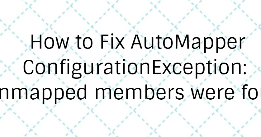 How To Fix Automapper Configuration Exception Unmapped Members Were Found Coding Defined