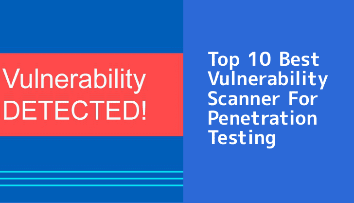 10 Best Vulnerability Scanning Tools For Penetration Testing – 2020