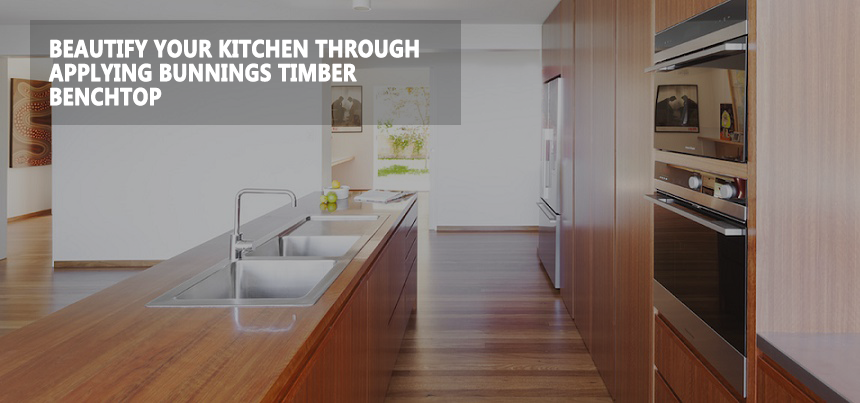 Beautify Your Kitchen Through Applying Bunnings Timber Benchtop