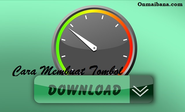 Cara Membuat Tombol Download Keren Dengan Mudah Di Blog - Onmaibana.com