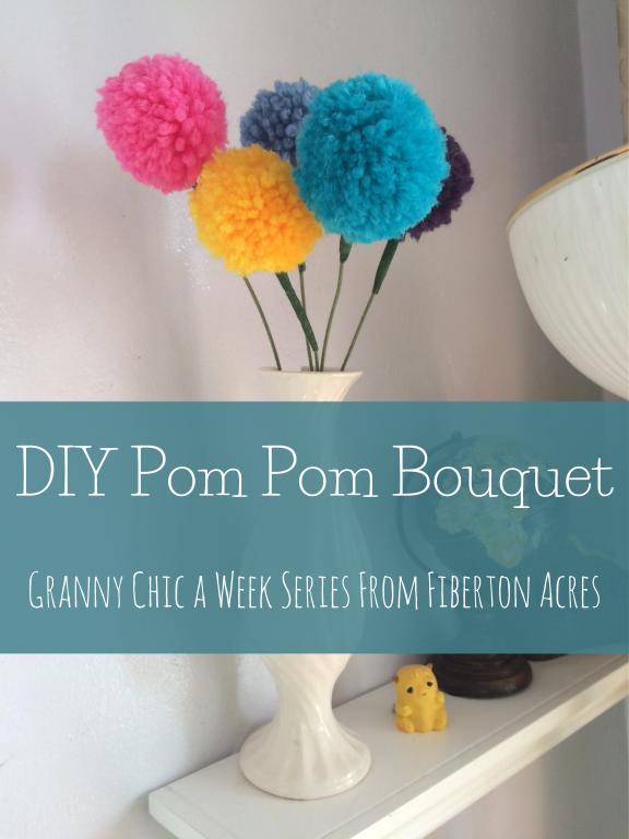 Fiberton Acres Blog: DIY Pom Pom Flower Bouquet - Granny Chic a Week