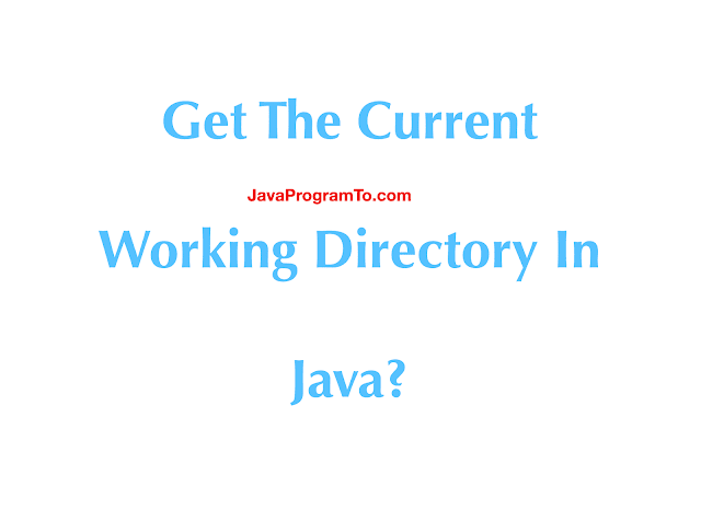 How To Get The Current Working Directory In Java