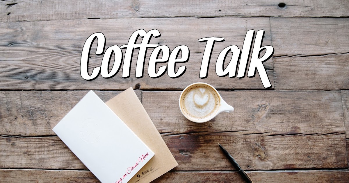 Living on Cloud Nine: COFFEE TALK
