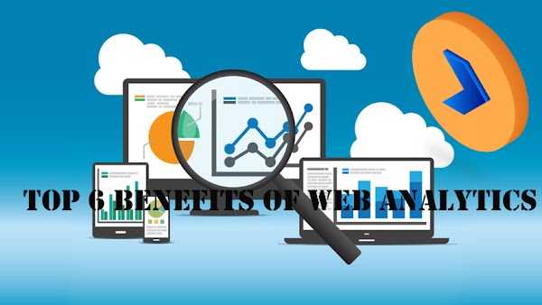 Top 6 Benefits of Web Analytics
