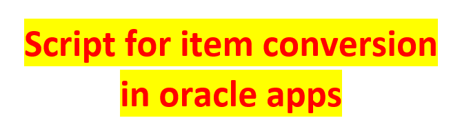 Oracle Application's Blog: Script for item conversion in oracle apps