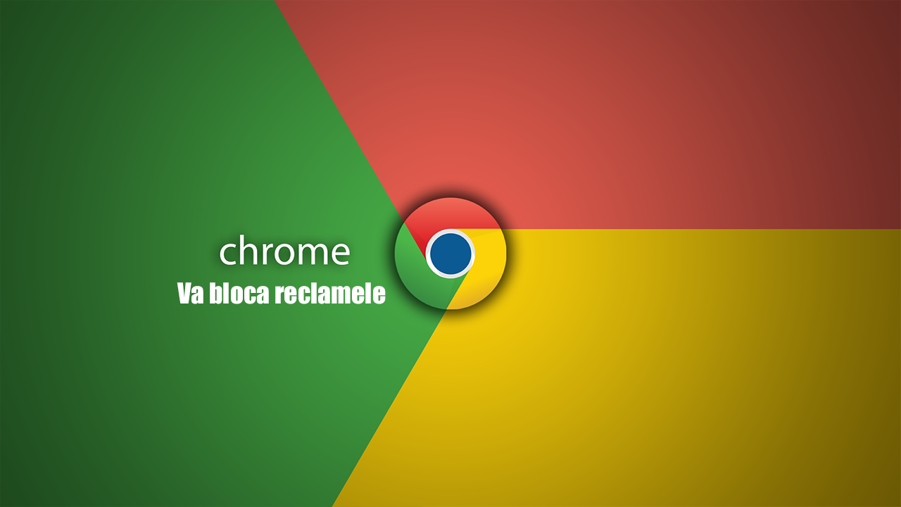 Browserul Google Chrome va bloca reclamele începând cu 15 februarie ...