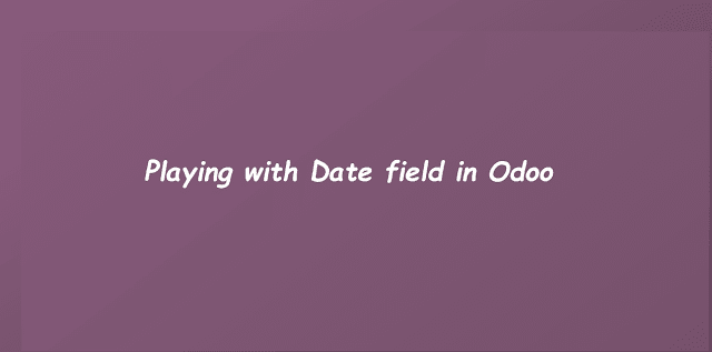 Playing With Date Field In Odoo