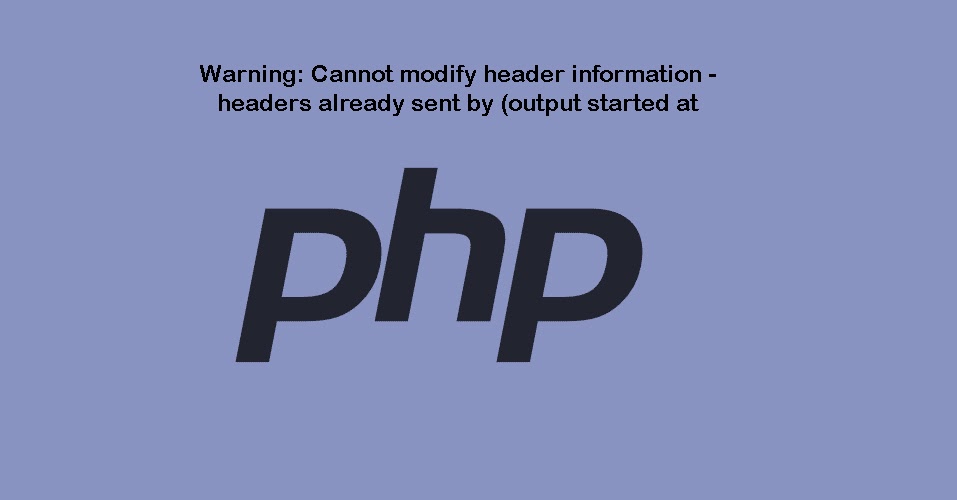 Warning Cannot Modify Header Information Headers Already Sent By