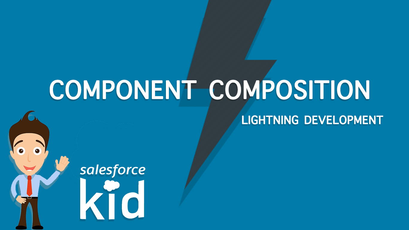 LIGHTNING COMPONENT COMPOSITION - SFDC Kid