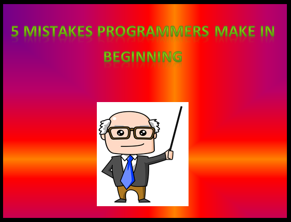 5 Mistakes Programmers Make In Beginning ~ Gniit Solutions