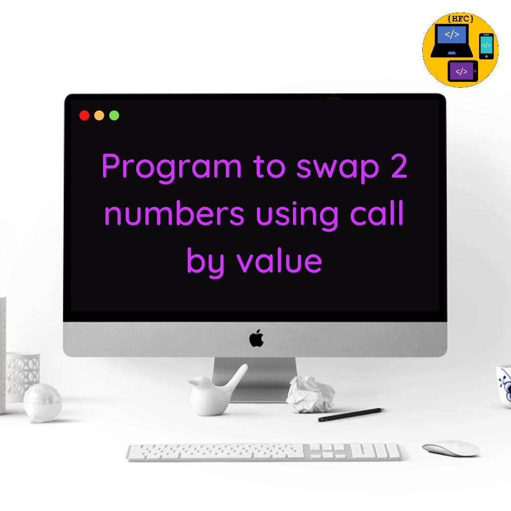 Swapping Two Numbers By Call By Value Call By Value C Programming
