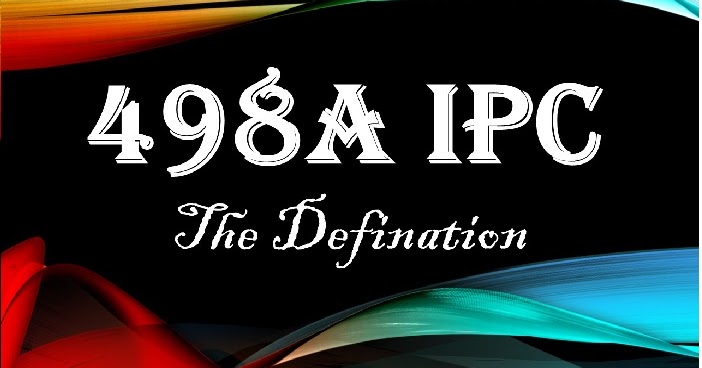 Section 498A of IPC- The Definition & Our Courts Opinion | 498a Quash