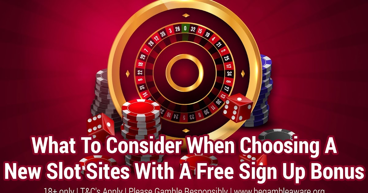 What To Consider When Choosing A New Slot Sites With A Free Sign Up Bonus
