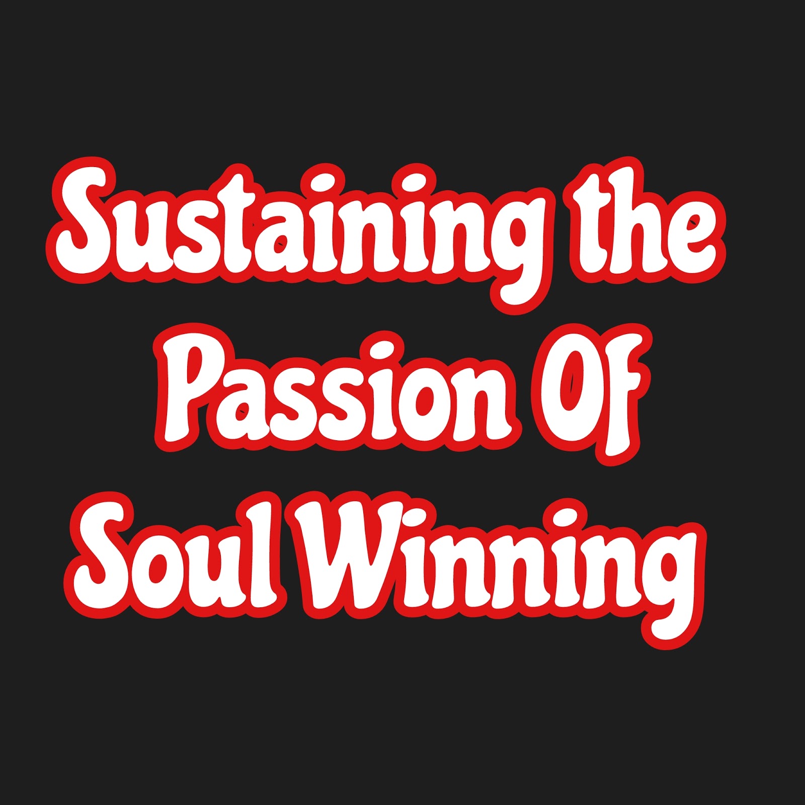 Sustaining the Passion of Soul winning. - Lifestyles and Inspiration