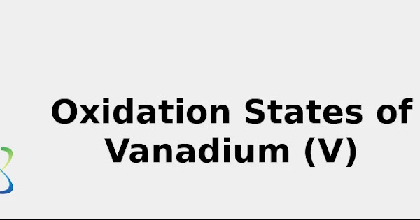 Oxidation States of Vanadium (V) [& Origin, Uses, Discovery ... 2022