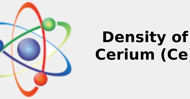 Density of Cerium (Ce) [& g/cm3, kg/m3, Uses, Sources ... 2022