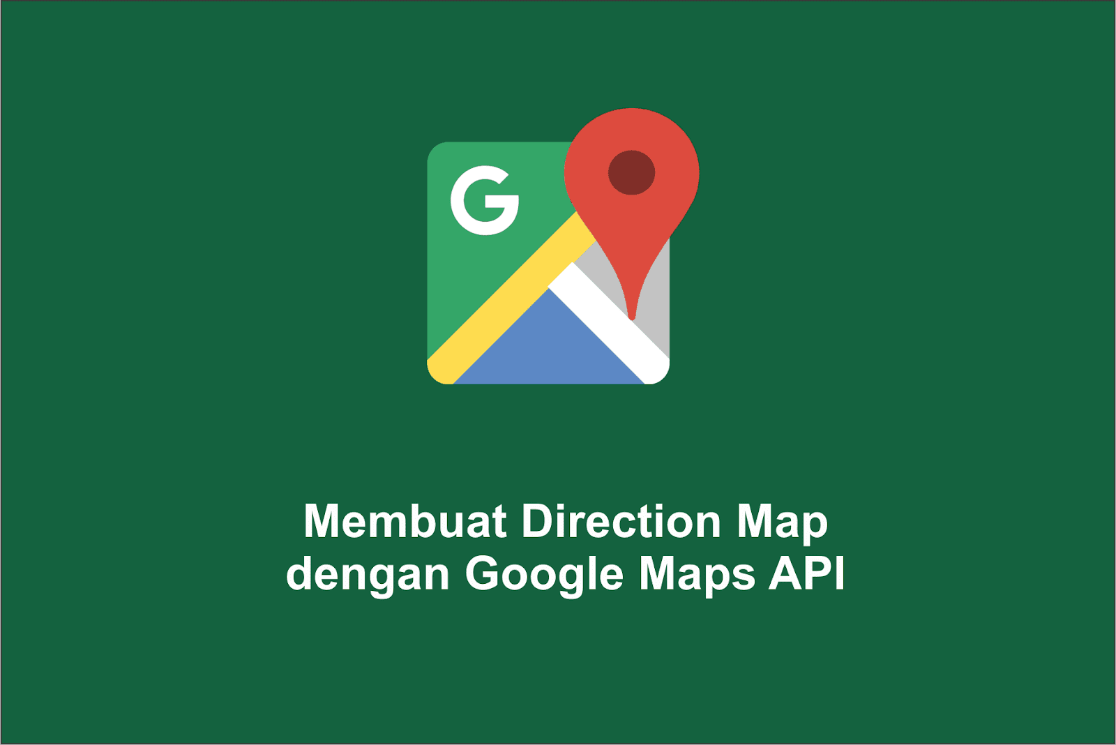 Membuat Direction Map dengan Google Maps API - Mari Belajar Coding