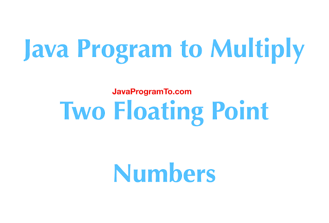 Java Program to Multiply Two Floating Point Numbers | JavaProgramTo.com