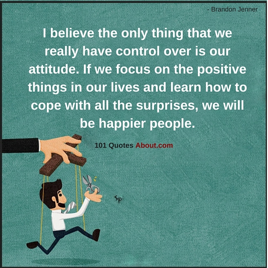 The only thing that we really have control over is our attitude ...