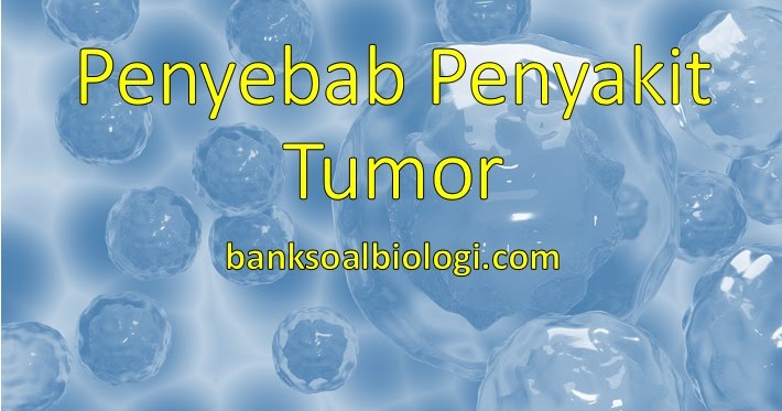 7 Faktor Penyebab Penyakit Tumor atau Kanker - BSB