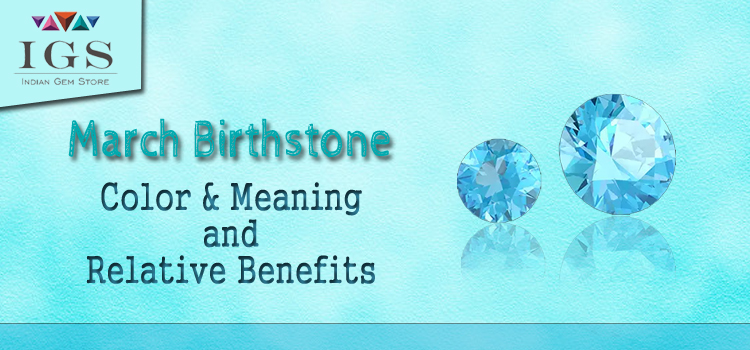 March Birthstone: Color, Meaning, and Relative Benefits-Indian Gem Store
