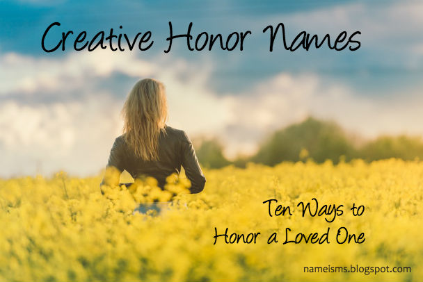 Nameisms ~ Baby Name Blog: Creative Honor Names: Ten Ways to Honor a ...