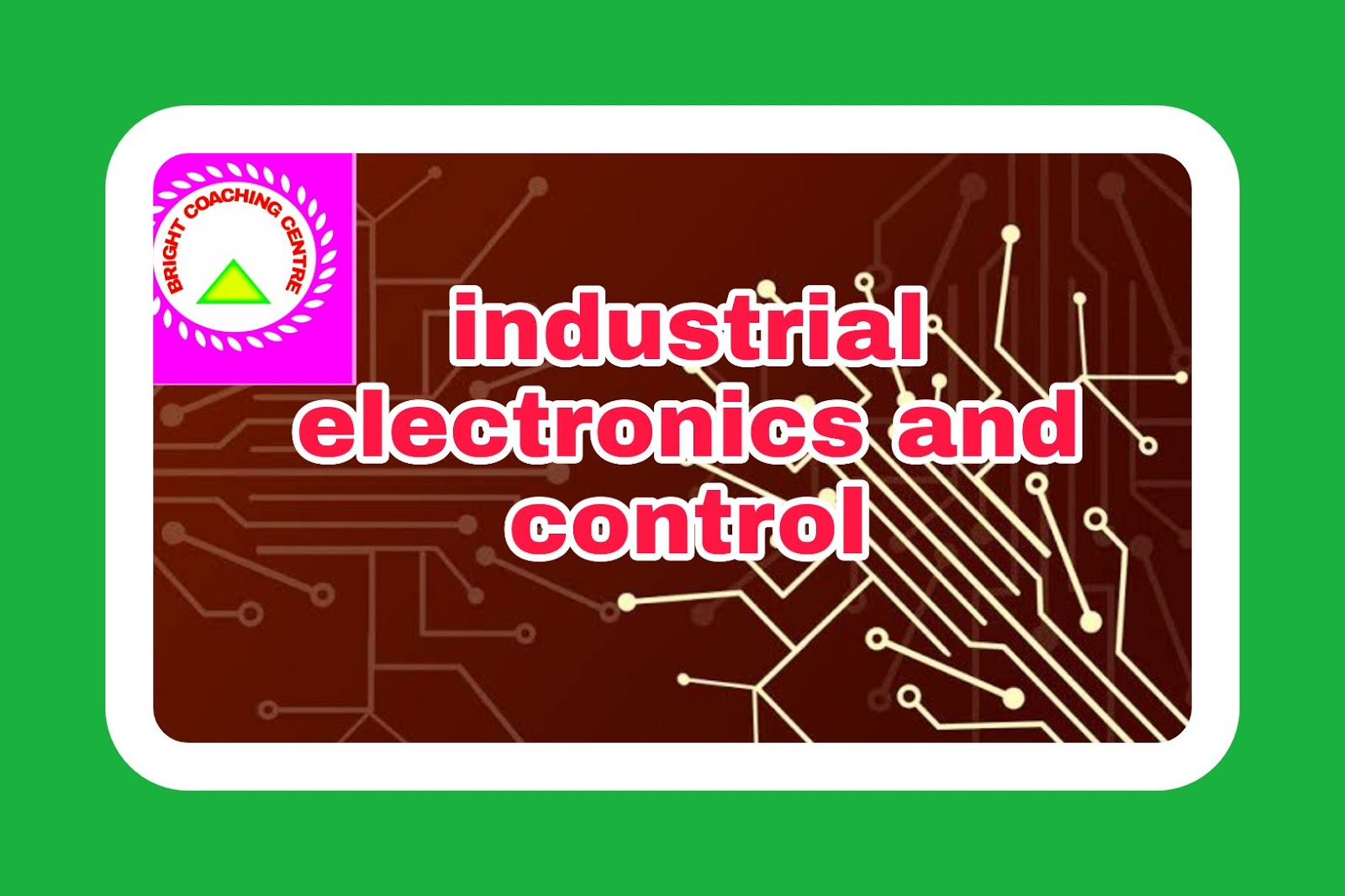 industrial electronics and control - BRIGHT COACHING CENTRE
