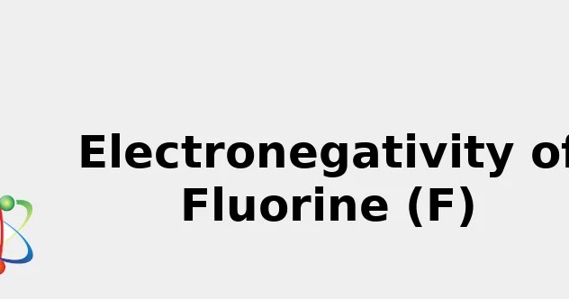 2022: Electronegativity of Fluorine (F) [& Uses, Discovery, Sources ...
